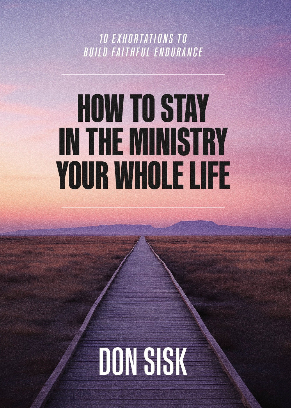 How to Stay in the Ministry Your Whole Life Don Sisk